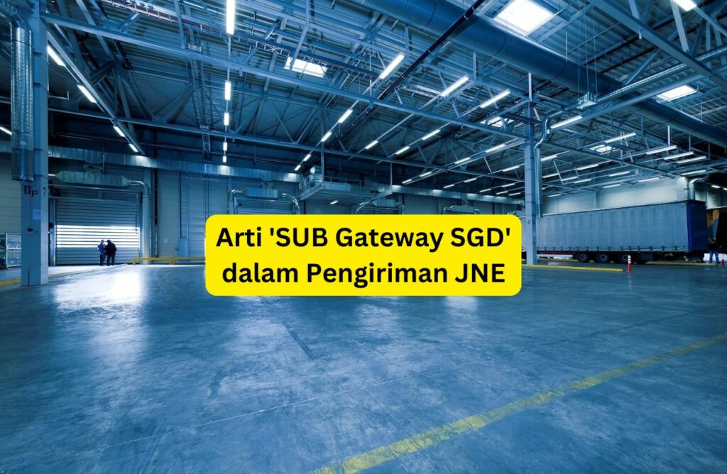 Arti 'SUB Gateway SGD' Dalam Pengiriman JNE, Dan Cara Melacak Paket ...